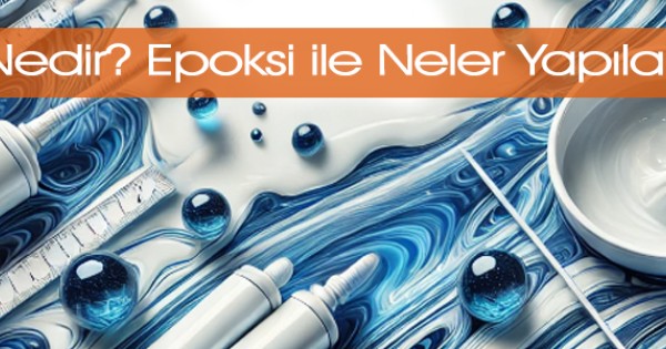 Epoksi Nedir? Epoksi ile Neler Yapılabilir?Tahtakale Toptancı